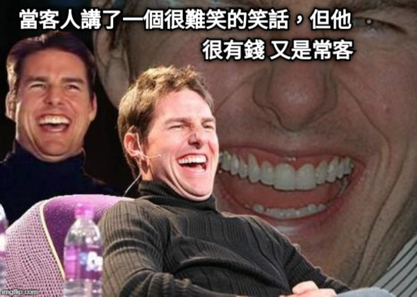 當客人講了一個很難笑的笑話,但他 很有錢 又是常客