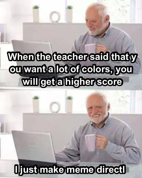 When the teacher said that you want a lot of colors, you will get a ...