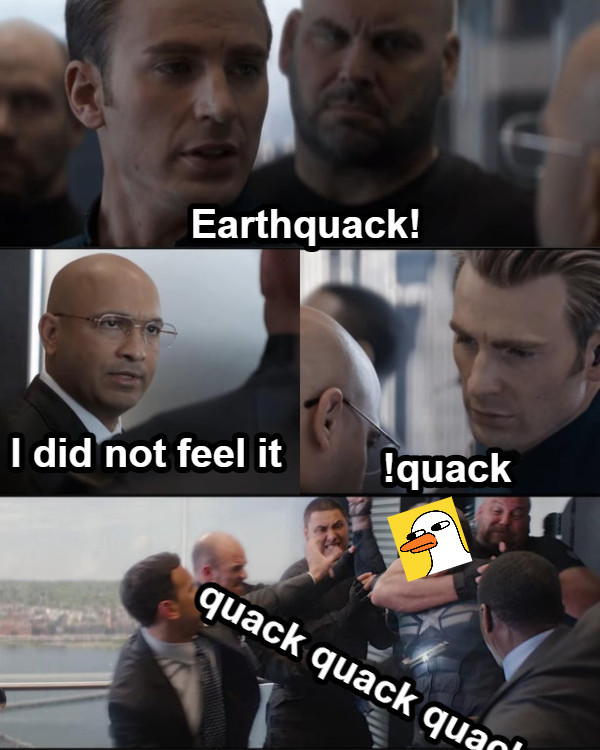 Earthquack! I did not feel it !quack quack quack quack