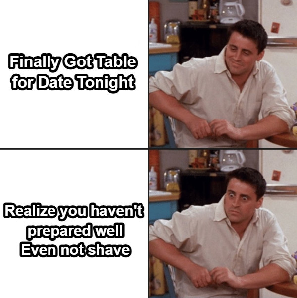 Finally Got Table for Date Tonight Realize you haven't prepared well ...