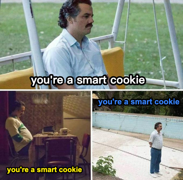 you're a smart cookie you're a smart cookie you're a smart cookie