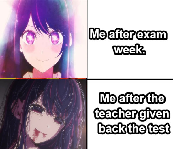 Me after exam week. Me after the teacher given back the test