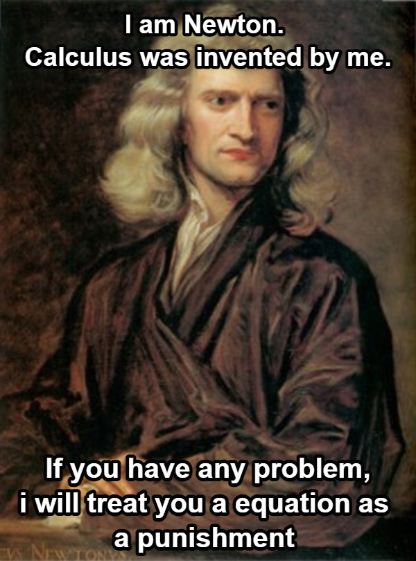 I am Newton. Calculus was invented by me. If you have any problem, i ...