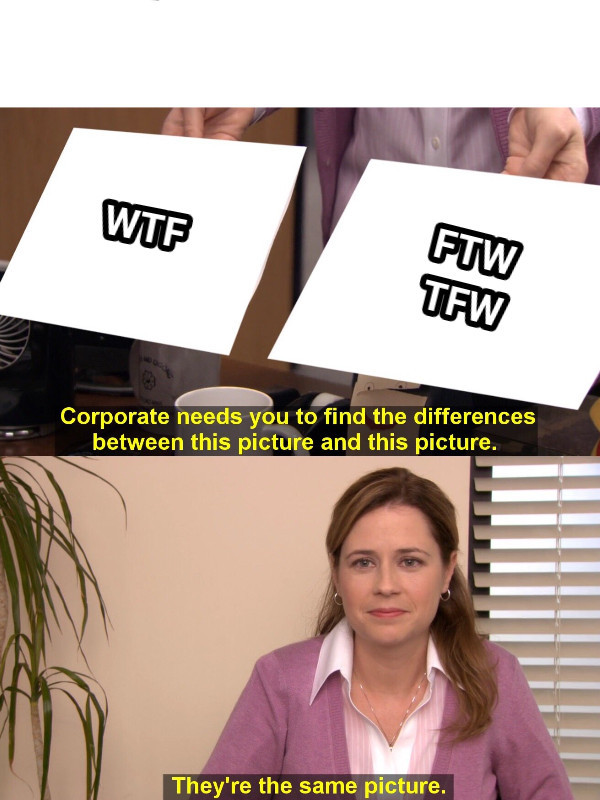 FTW TFW WTF
